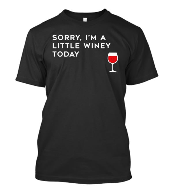 Sorry I'm A Little Winey Today Wine Glass T-Shirt