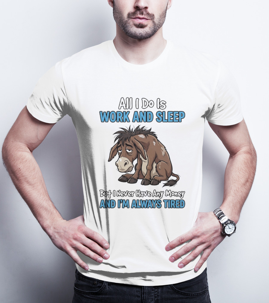 Horse All I Do Is Work And Sleep Never Have Any Money Always Tired T-Shirt