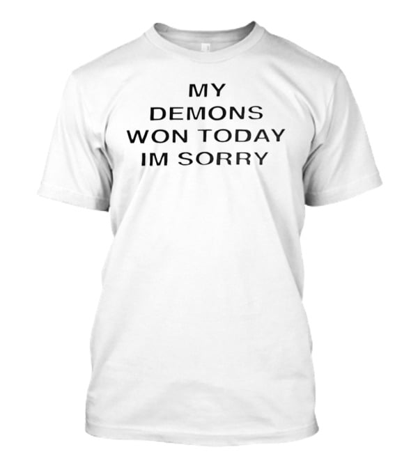 My Demons Won Today Im Sorry Sarcastic T-Shirt