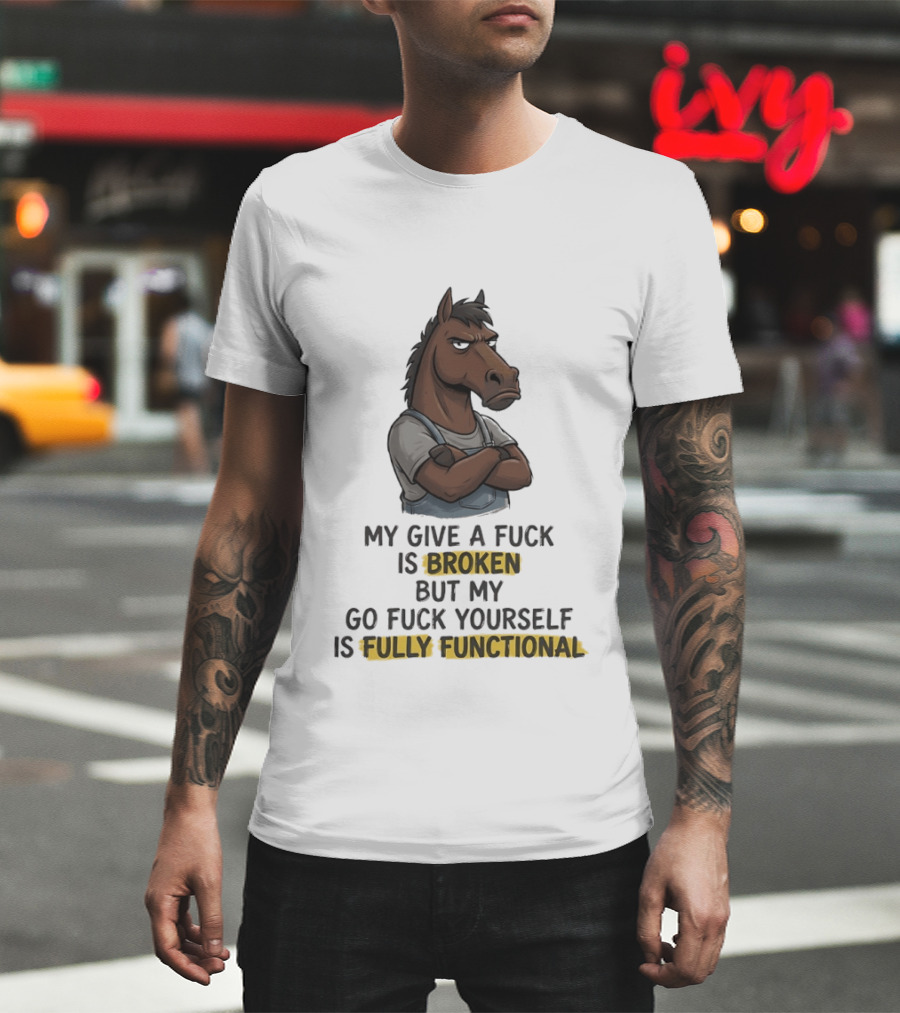 My Give A Fuck Is Broken But My Go Fuck Yourself Is Fully Functional Horse With Attitude T-Shirt