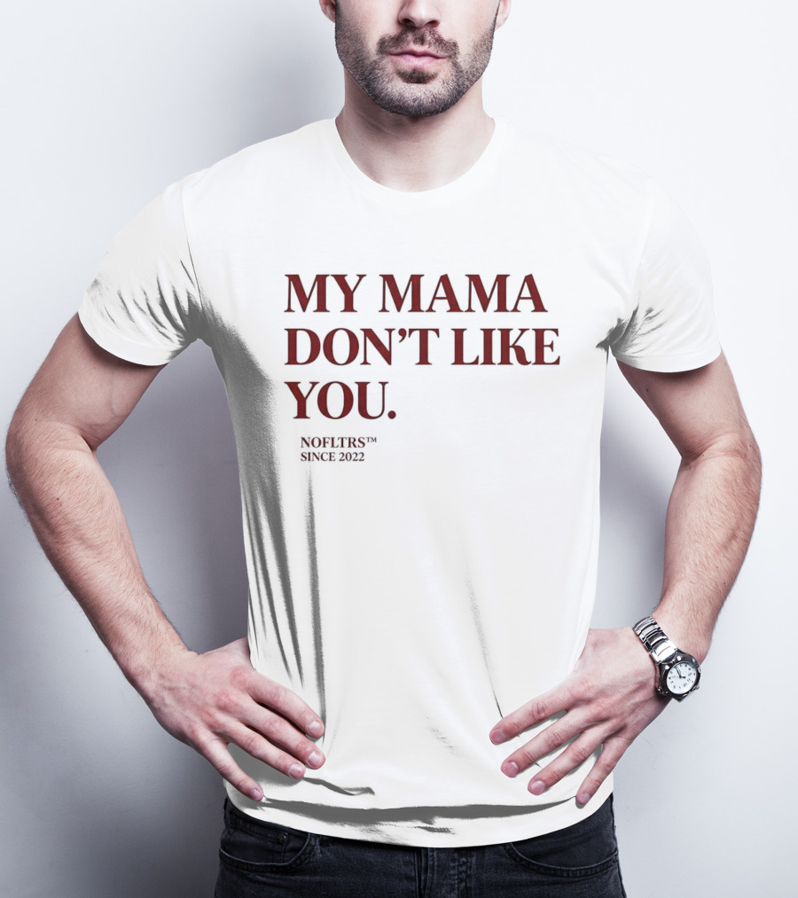 My Mama Don't Like You Nofltrs Brand Since 2022 T-Shirt