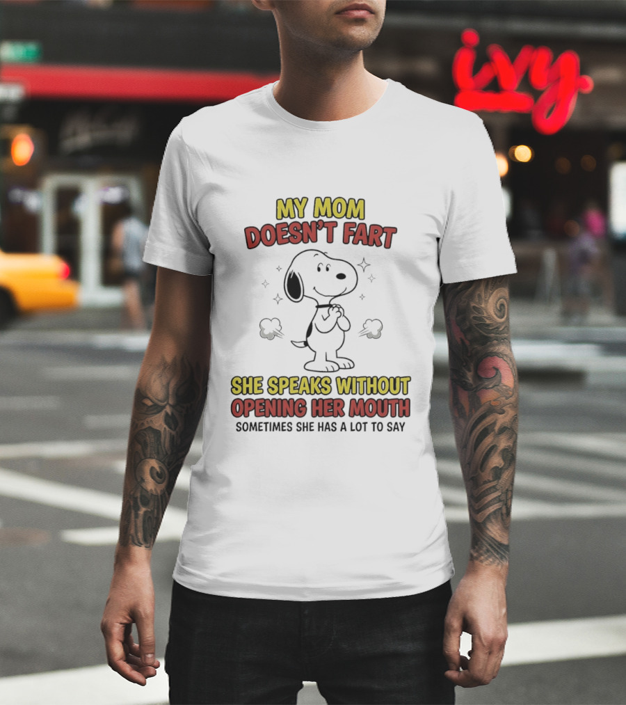 My Mom Doesn't Fart Snoopy She Speaks Without Opening Her Mouth Sometimes She Has A Lot To Say T-Shirt
