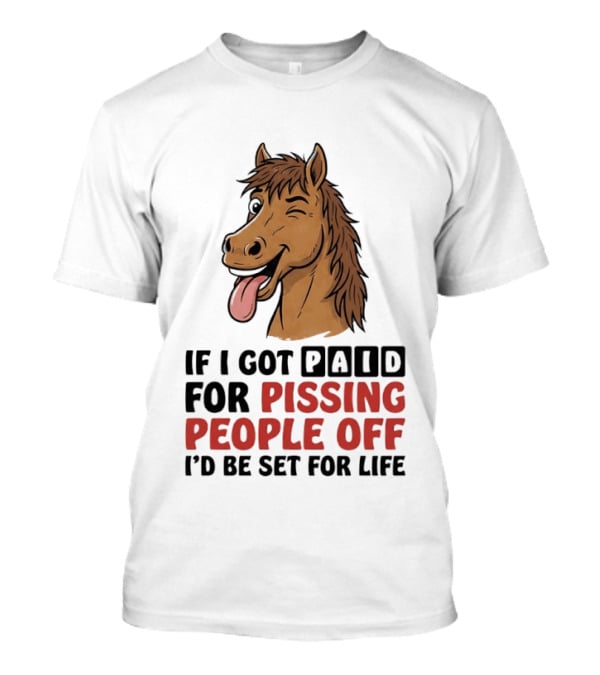 If I Got Paid For Pissing People Off I'd Be Set For Life Horse Winking Tongue Out T-Shirt