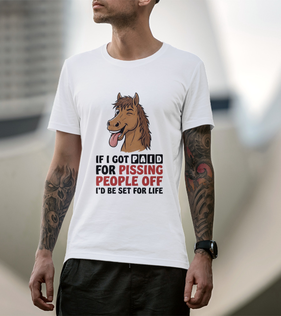 If I Got Paid For Pissing People Off I'd Be Set For Life Horse Winking Tongue Out T-Shirt
