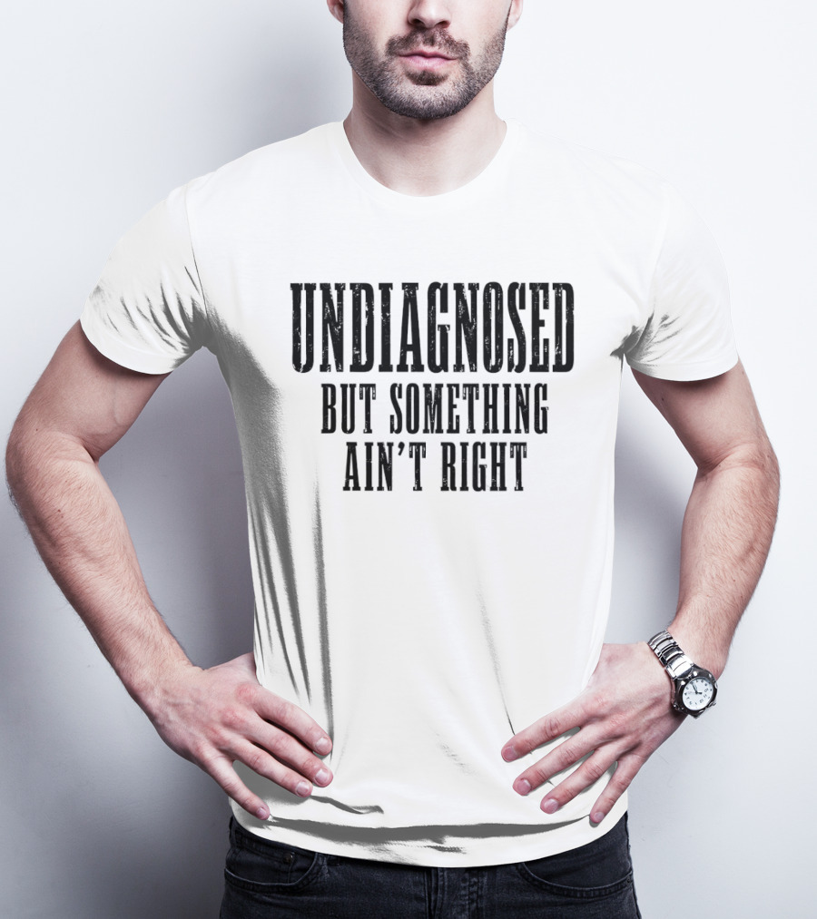 Undiagnosed But Something Ain't Right Chronic Illness Awareness T-Shirt