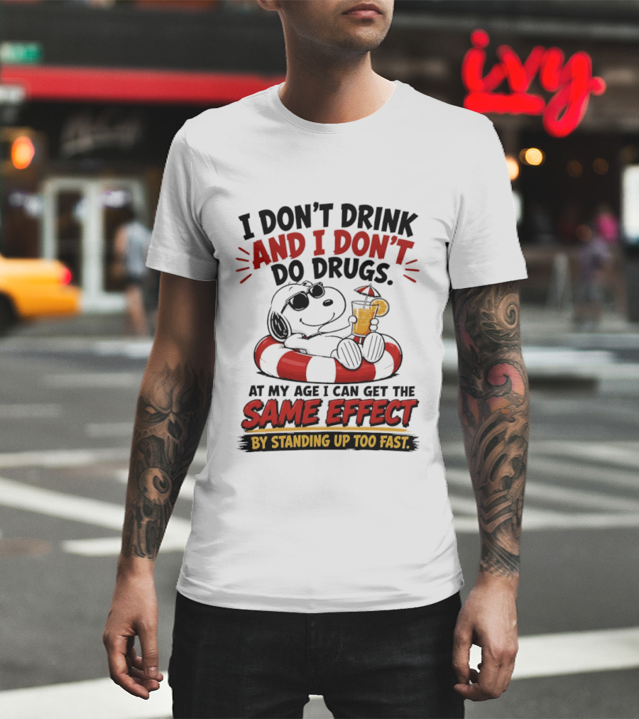 Snoopy I Don't Drink And I Don't Do Drugs Same Effect By Standing Up Too Fast T-Shirt