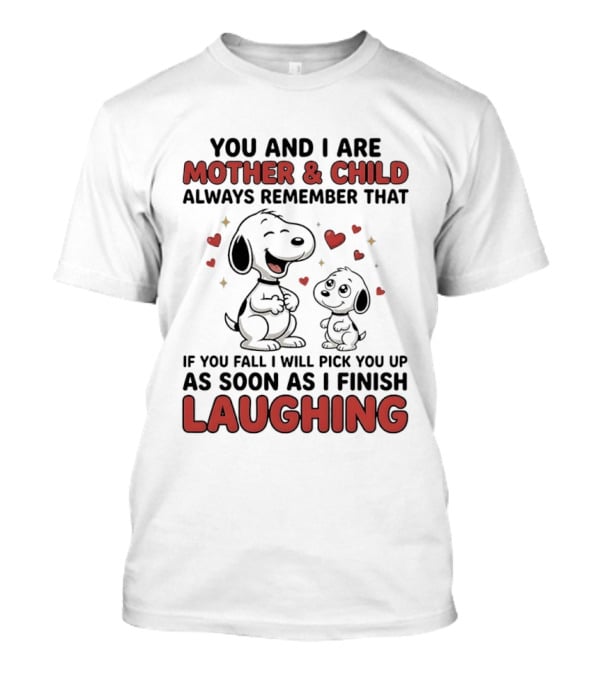 You And I Are Mother And Child Always Remember That If You Fall I Will Pick You Up As Soon As I Finish Laughing T-Shirt