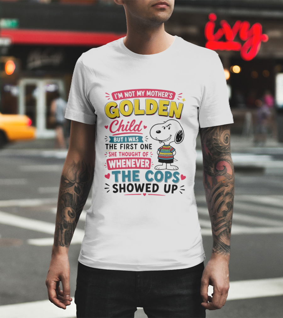 I'm Not My Mother's Golden Child But I Was The First One She Thought Of When The Cops Showed Up Snoopy T-Shirt