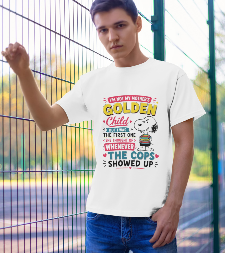 I'm Not My Mother's Golden Child But I Was The First One She Thought Of When The Cops Showed Up Snoopy T-Shirt