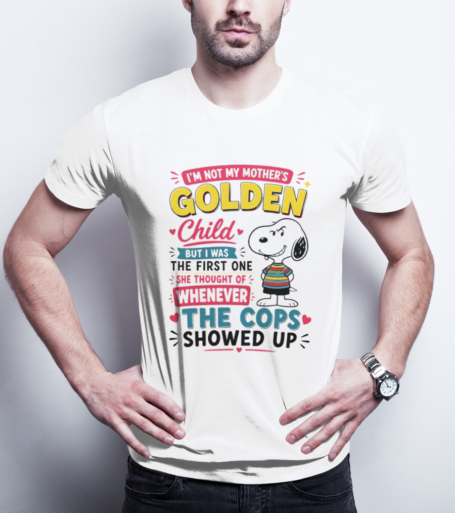 I'm Not My Mother's Golden Child But I Was The First One She Thought Of When The Cops Showed Up Snoopy T-Shirt