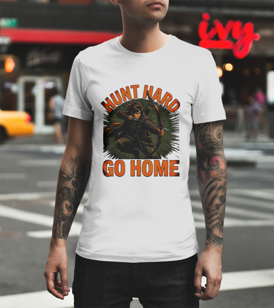 Hunt Hard Go Home Archer Aiming Bow And Action Heroic Adventure T-Shirt