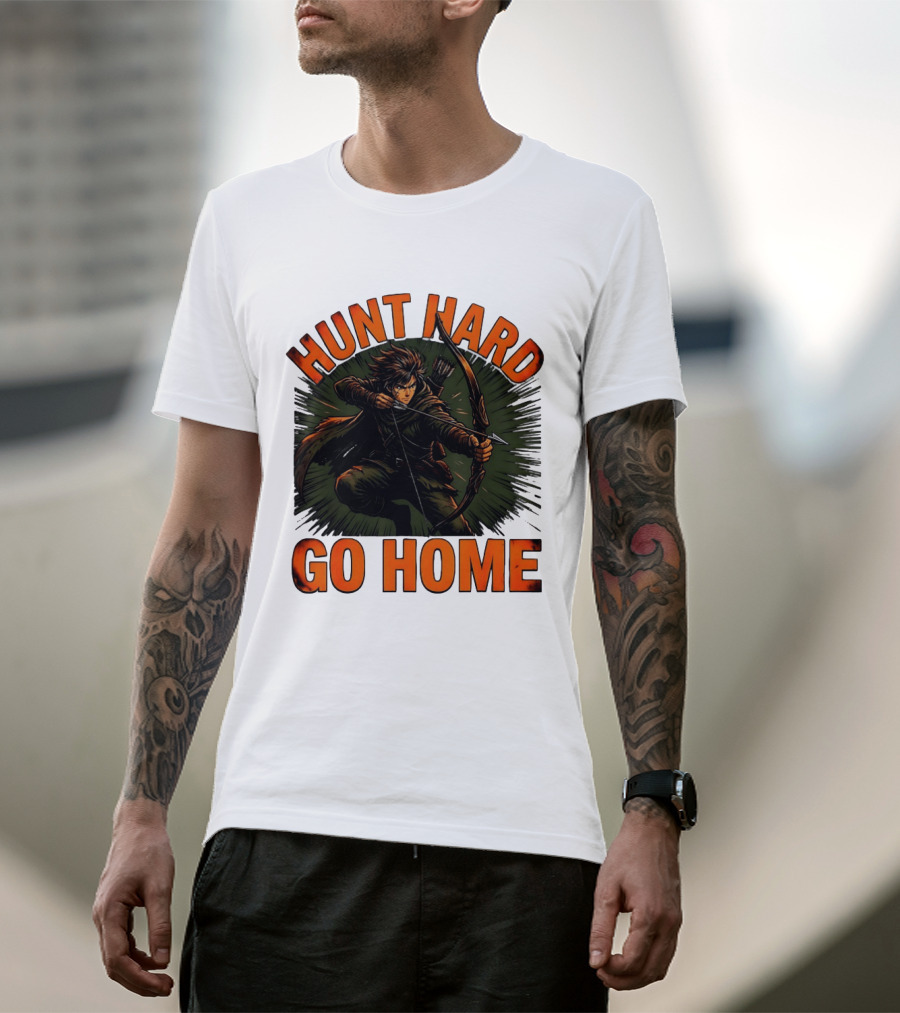 Hunt Hard Go Home Archer Aiming Bow And Action Heroic Adventure T-Shirt