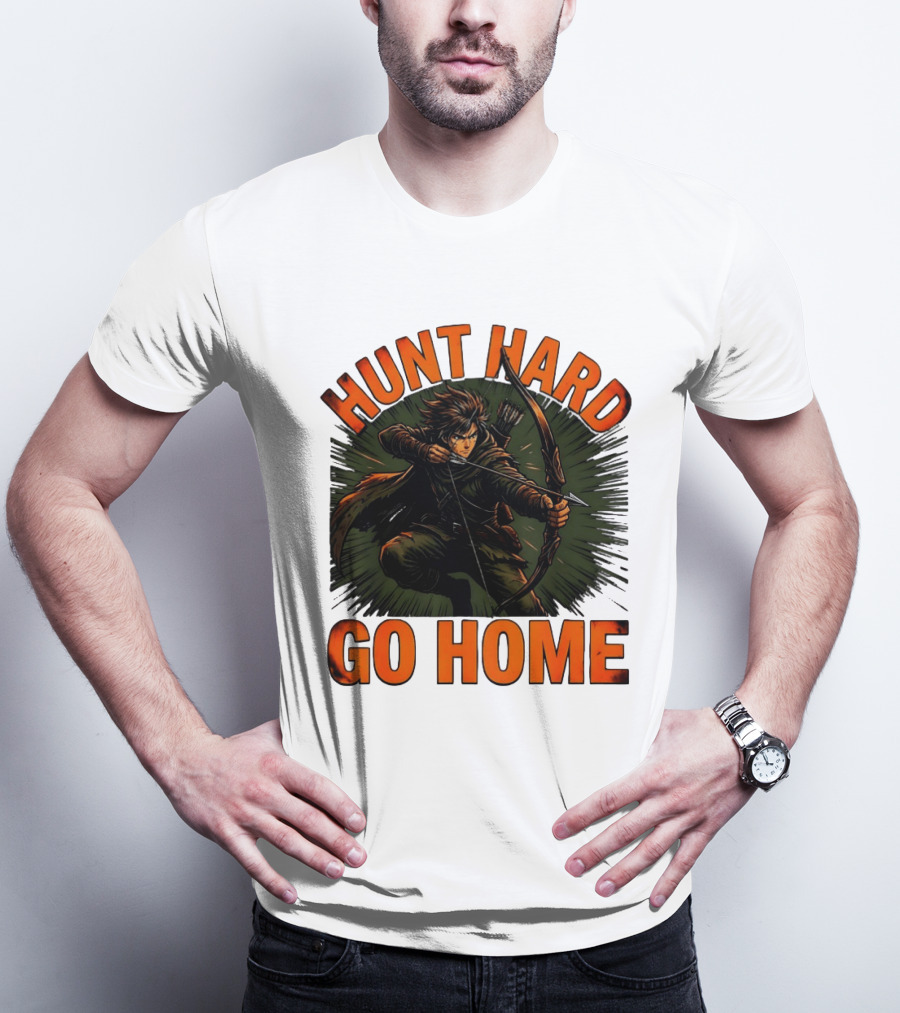 Hunt Hard Go Home Archer Aiming Bow And Action Heroic Adventure T-Shirt