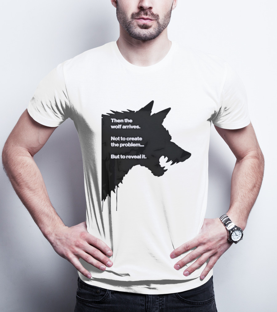Then The Wolf Arrives Not To Create The Problem But To Reveal It T-Shirt