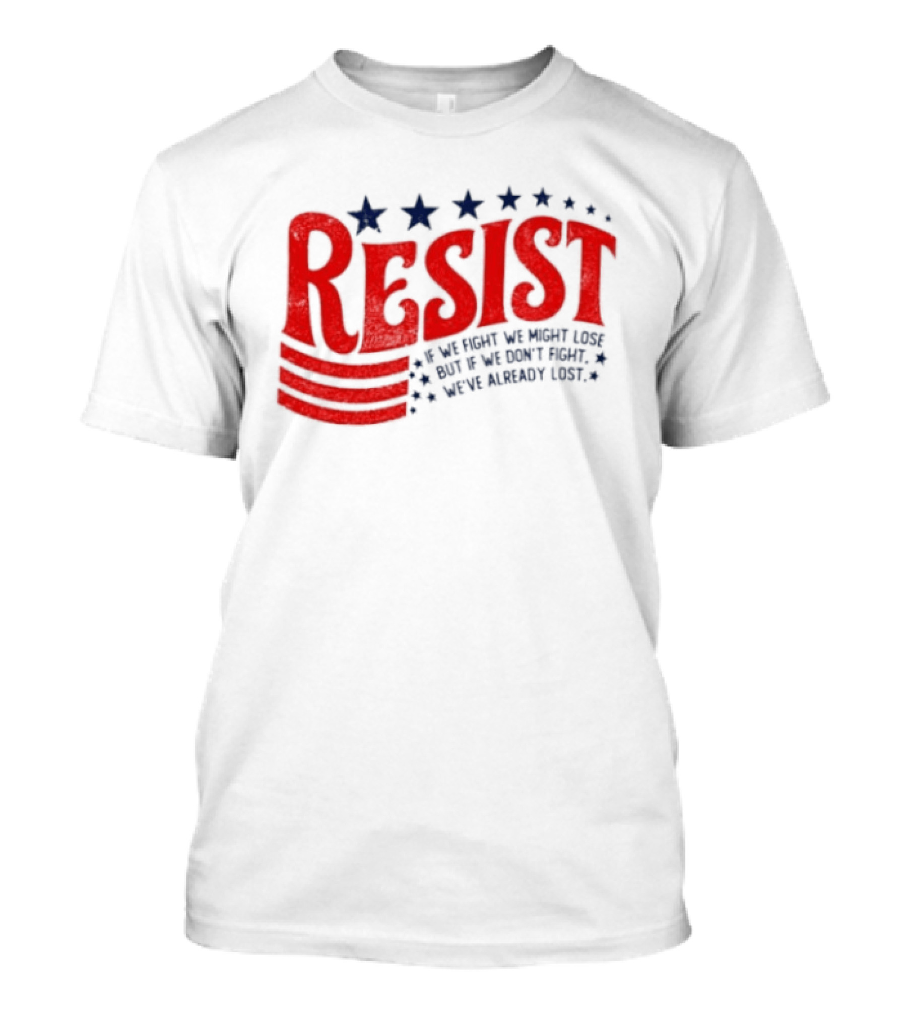 Resist If We Fight We Might Lose But If We Don't Fight We've Already Lost T-Shirt