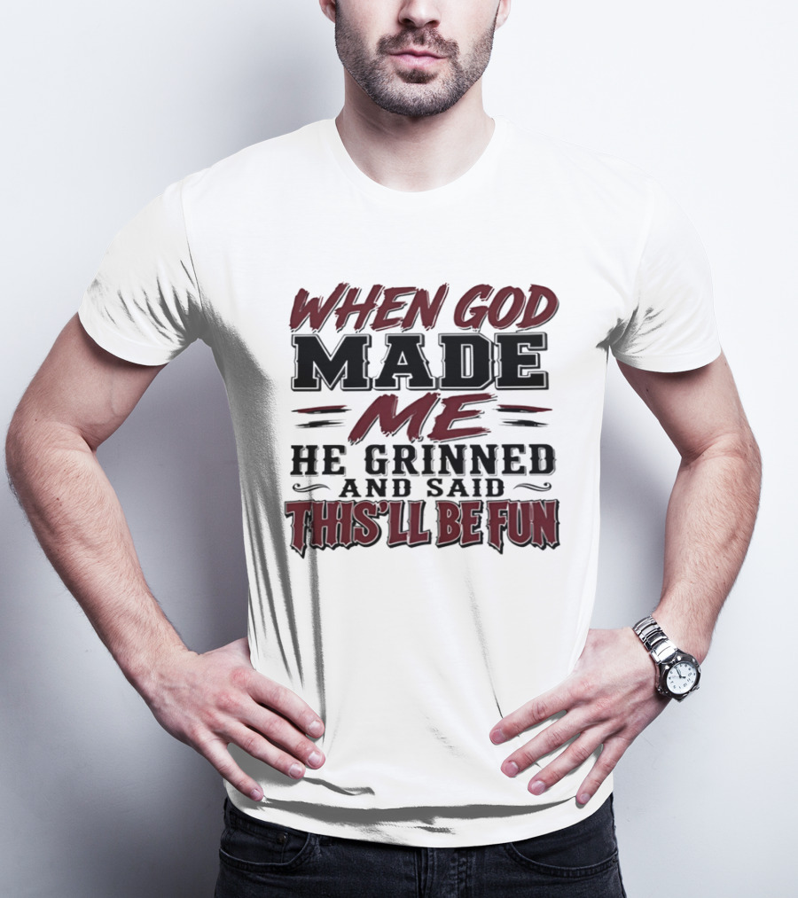 When God Made Me He Grinned And Said This'll Be Fun T-Shirt