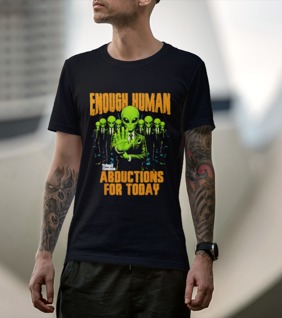 Enough Human Alien Abductions For Today T-Shirt