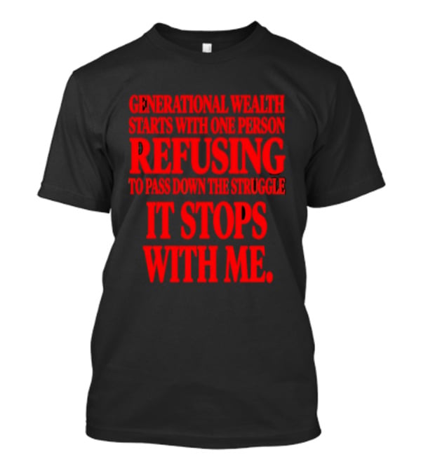 Generational Wealth Starts With One Person Refusing To Pass Down The Struggle It Stops With Me T-Shirt