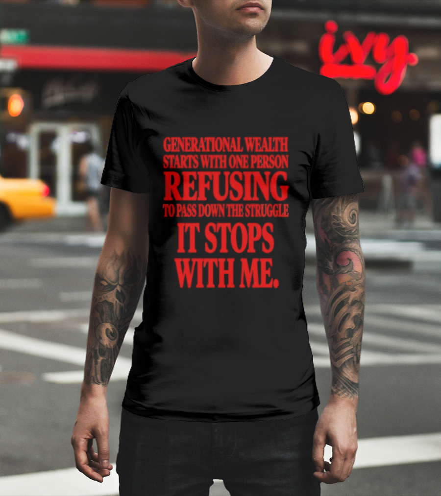 Generational Wealth Starts With One Person Refusing To Pass Down The Struggle It Stops With Me T-Shirt