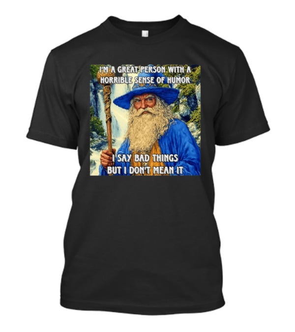 I'm A Great Person With A Horrible Sense Of Humor I Say Bad Things But I Don't Mean It Wizard Staff Waterfall T-Shirt