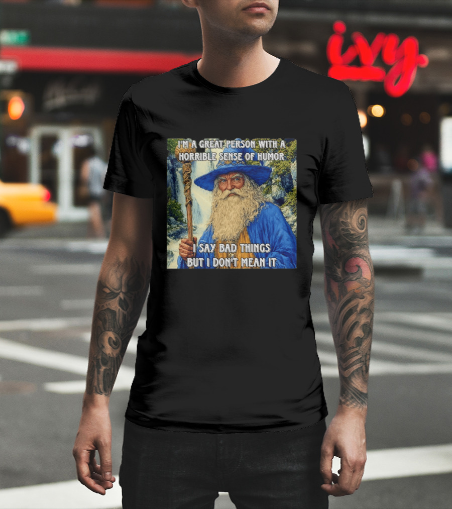 I'm A Great Person With A Horrible Sense Of Humor I Say Bad Things But I Don't Mean It Wizard Staff Waterfall T-Shirt