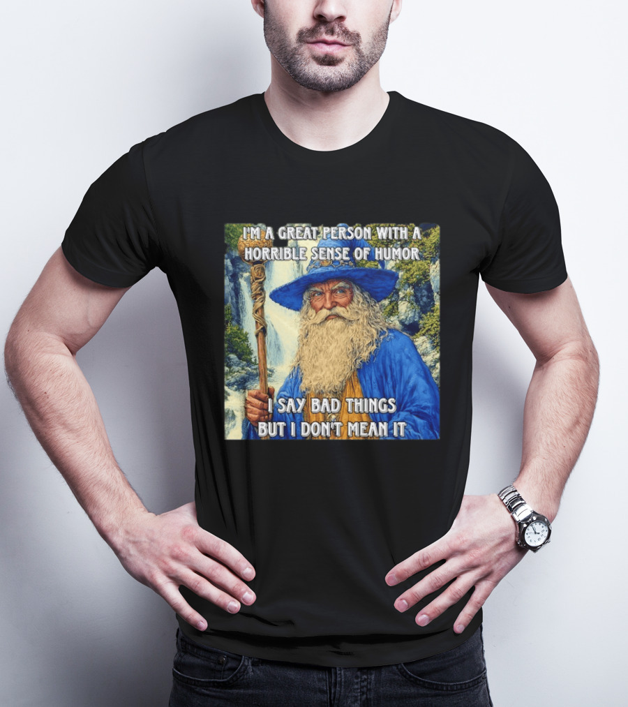 I'm A Great Person With A Horrible Sense Of Humor I Say Bad Things But I Don't Mean It Wizard Staff Waterfall T-Shirt