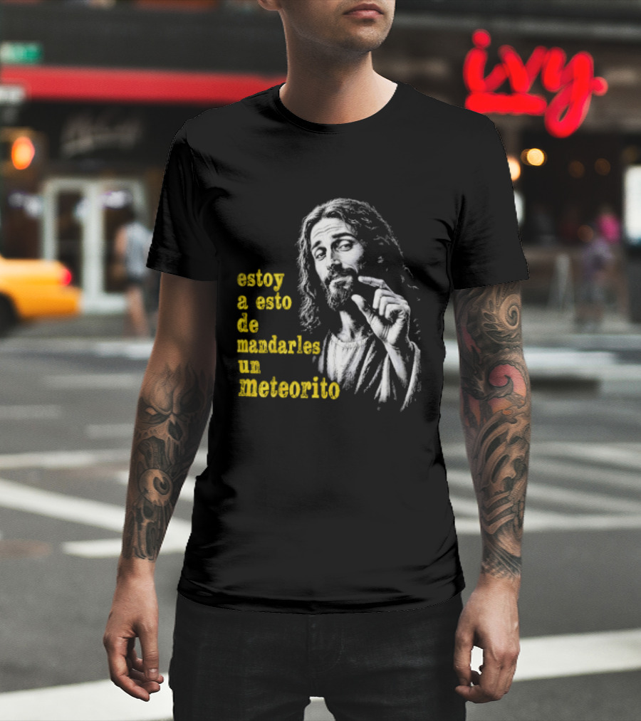 Jesus Estoy A Esto De Mandarles Un Meteorito T-Shirt