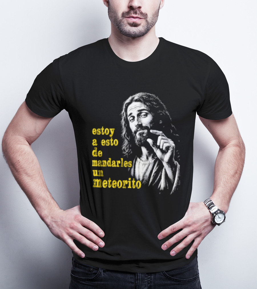Jesus Estoy A Esto De Mandarles Un Meteorito T-Shirt