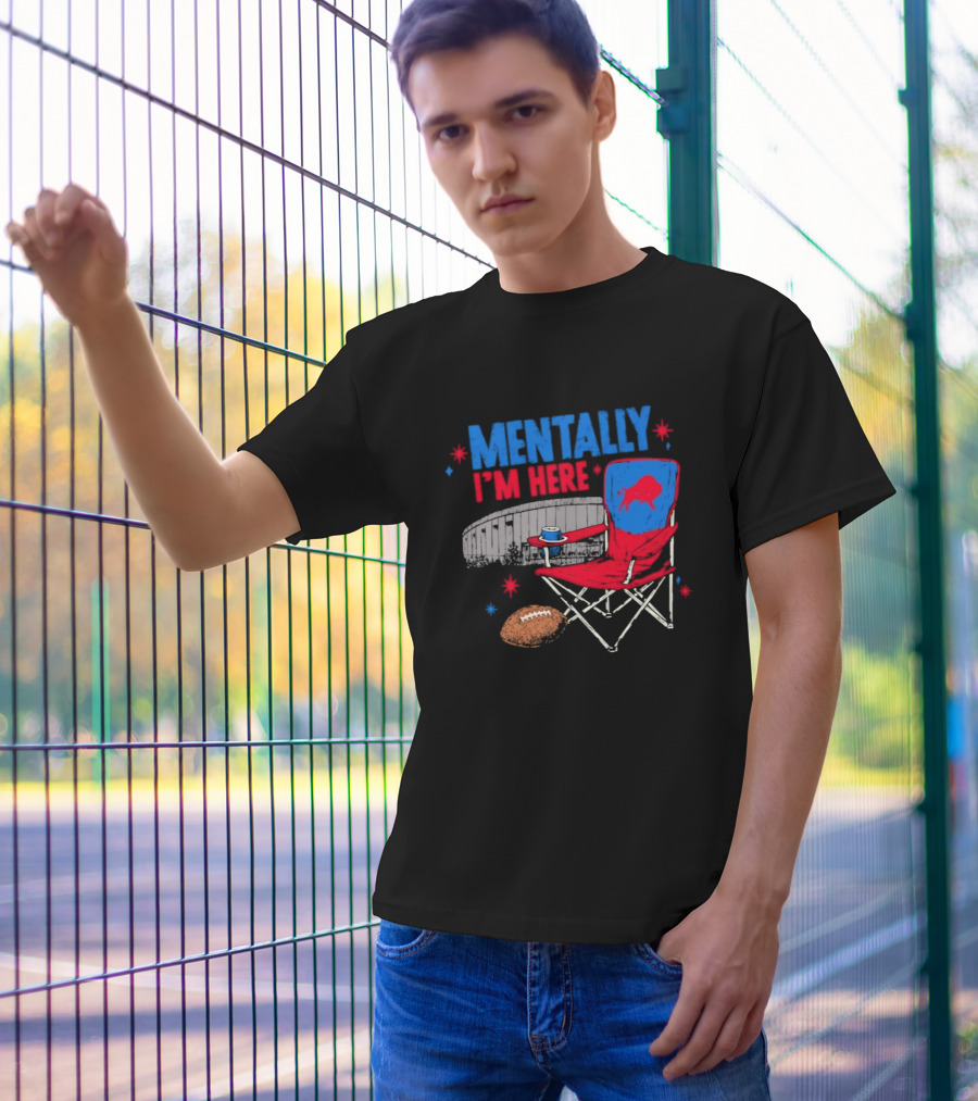 Mentally I'm Here Buffalo Bills Folding Chair And Football T-Shirt