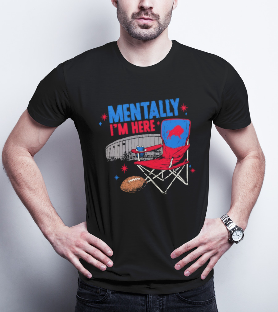 Mentally I'm Here Buffalo Bills Folding Chair And Football T-Shirt