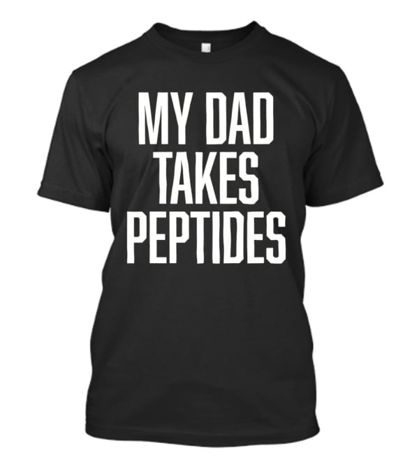 My Dad Takes Peptides Peptide Therapy Fitness T-Shirt