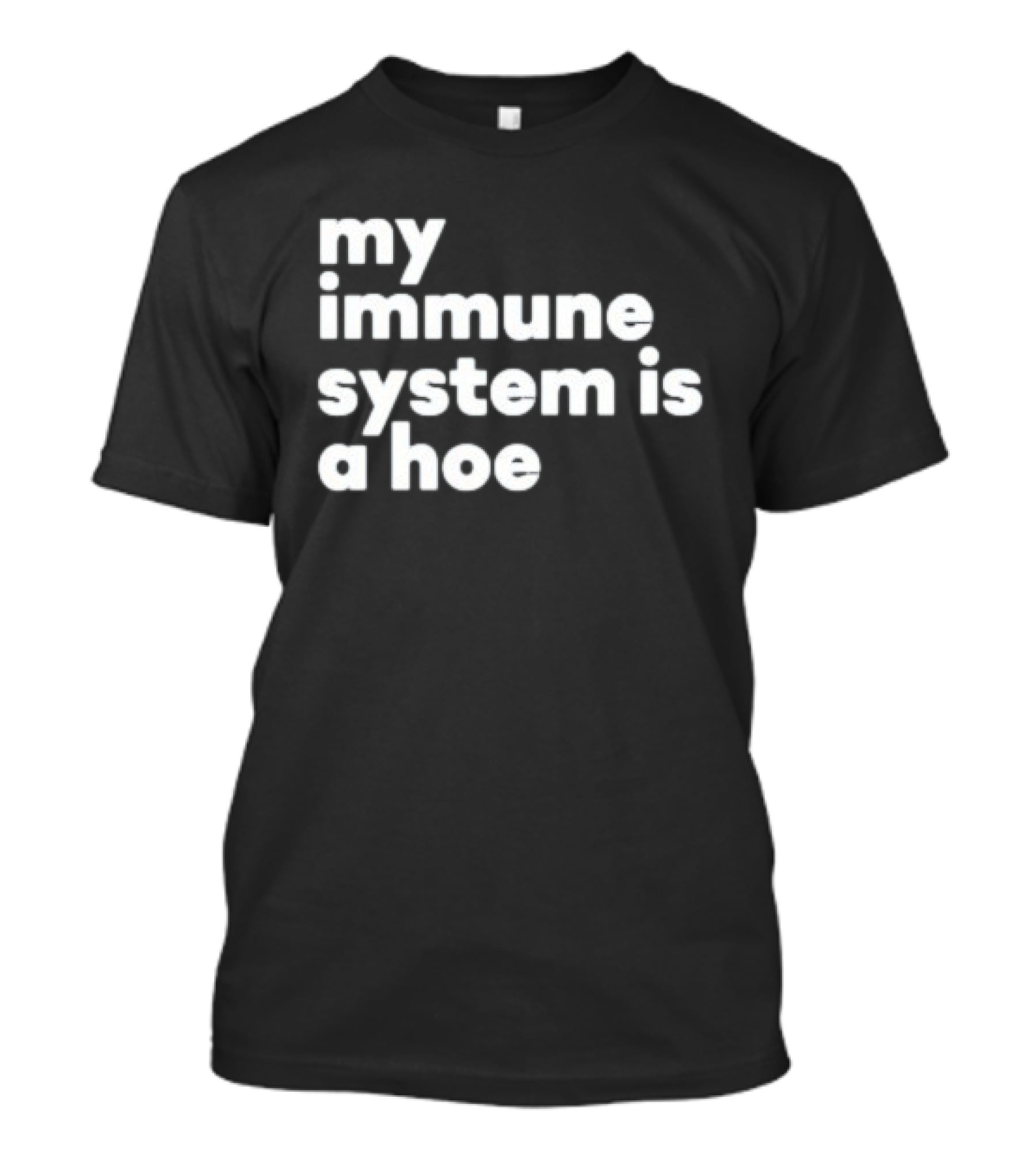 My Immune System Is A Hoe Sarcastic Humor T-Shirt