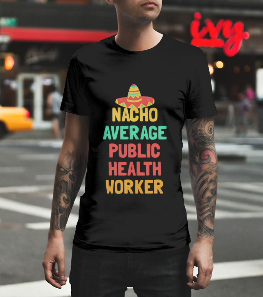 Nacho Average Public Health Worker Sombrero Theme Pun T-Shirt