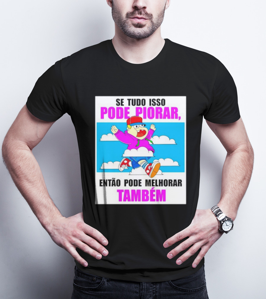 Se Tudo Isso Pode Piorar Então Pode Melhorar Também Personagem Engraçado No Céu T-Shirt
