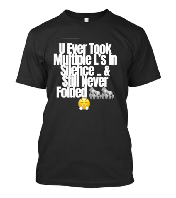 U Ever Took Multiple L's In Silence And Still Never Folded Gorilla Emoji T-Shirt