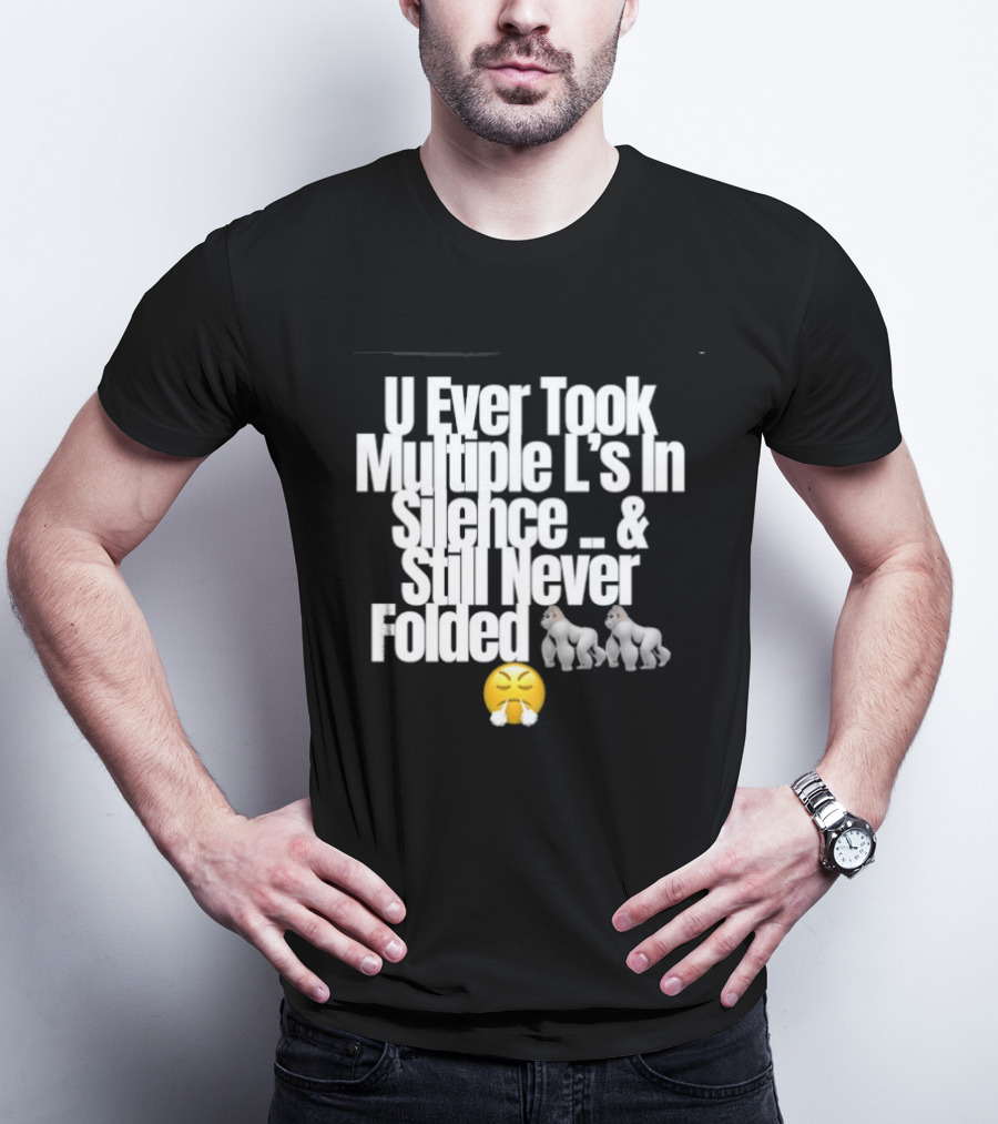 U Ever Took Multiple L's In Silence And Still Never Folded Gorilla Emoji T-Shirt