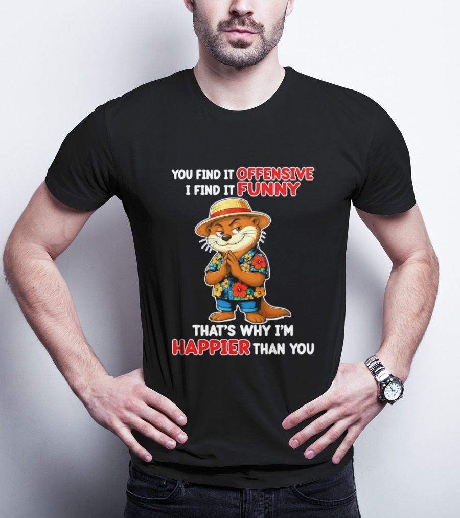 You Find It Offensive I Find It Funny That's Why I'm Happier Than You Otter Hawaiian T-Shirt