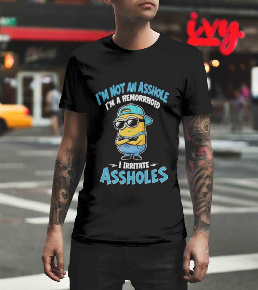I'm Not An Asshole I'm A Hemorrhoid I Irritate Assholes Minions T-Shirt