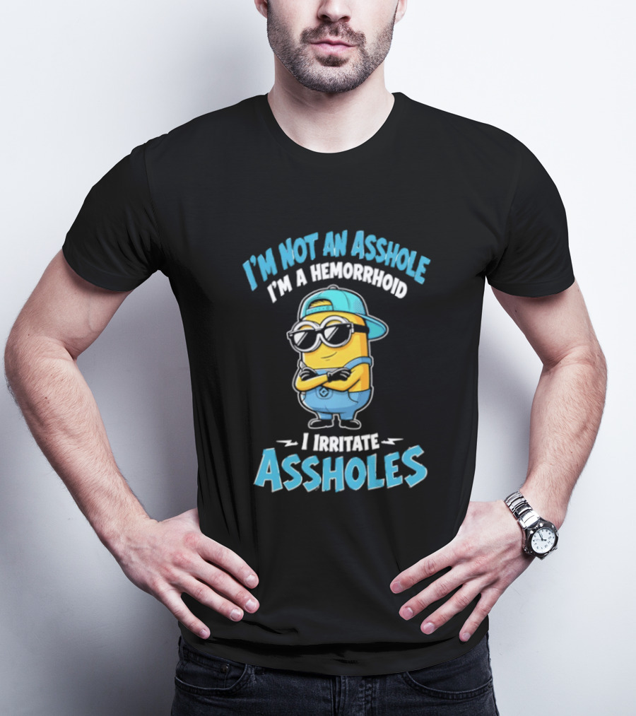 I'm Not An Asshole I'm A Hemorrhoid I Irritate Assholes Minions T-Shirt