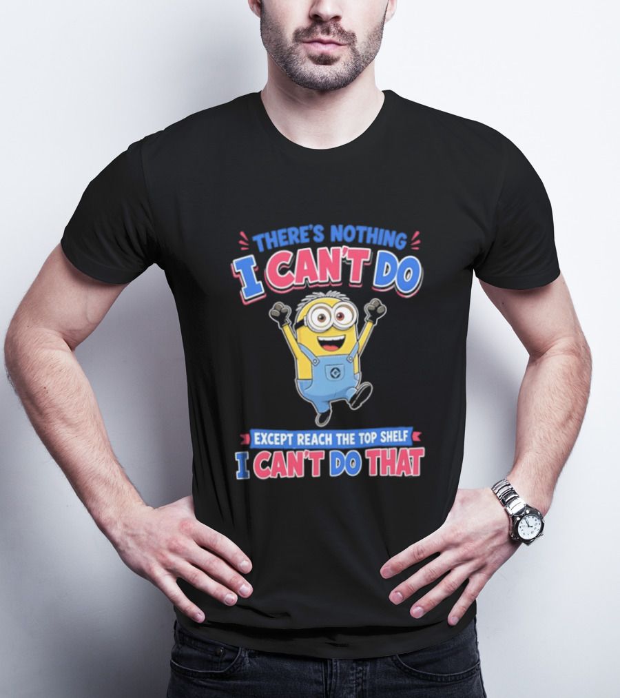 There's Nothing I Can't Do Minions Except Reach The Top Shelf I Can't Do That T-Shirt