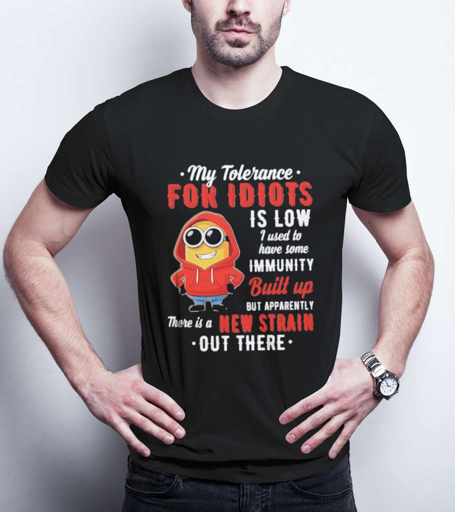 My Tolerance For Idiots Is Low I Used To Have Some Immunity Built Up New Strain Out There Minion T-Shirt