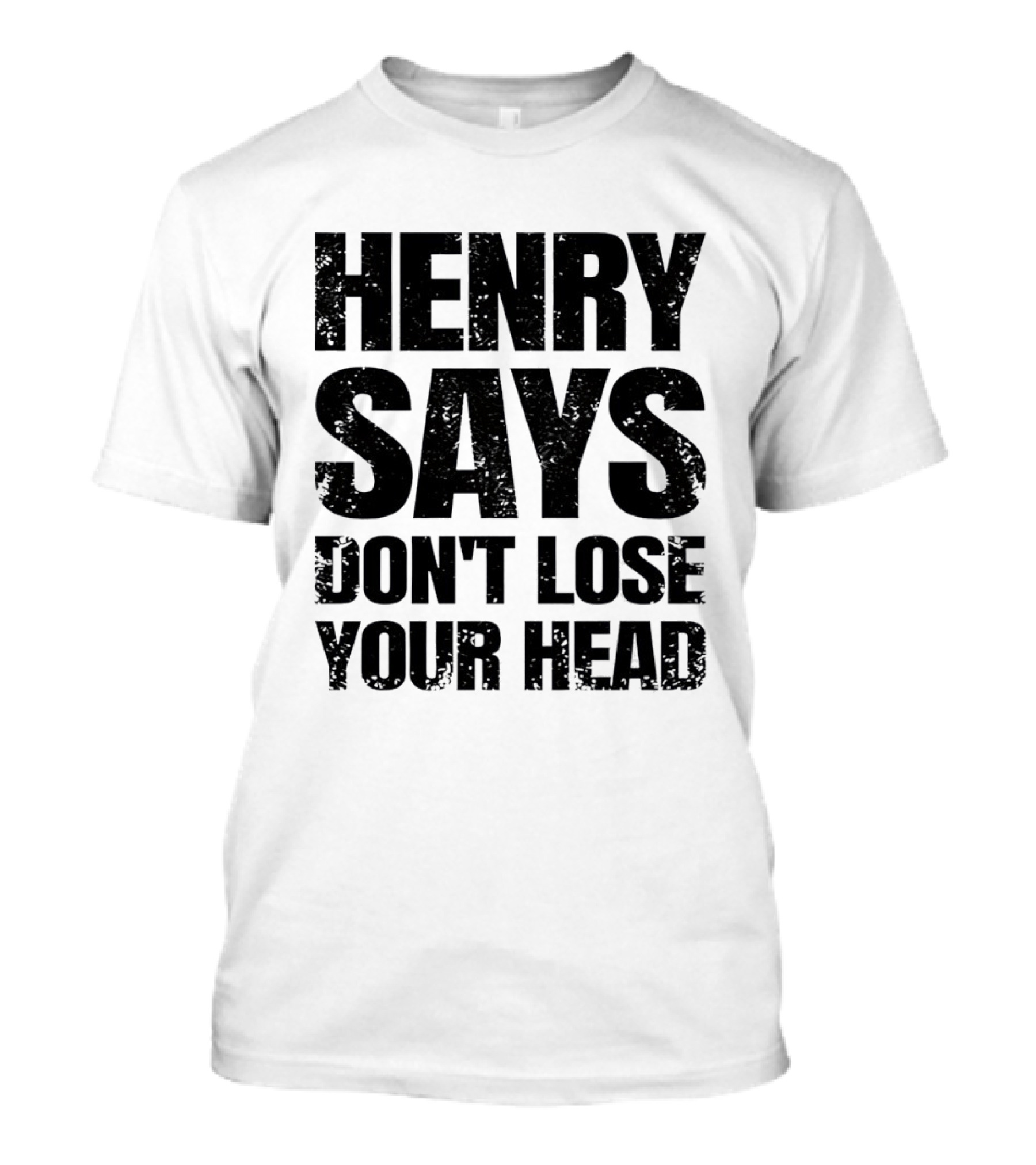 Henry Says Don't Lose Your Head T-Shirt