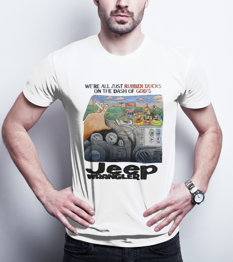We're All Just Rubber Ducks On The Dash Of God's Jeep Wrangler T-Shirt