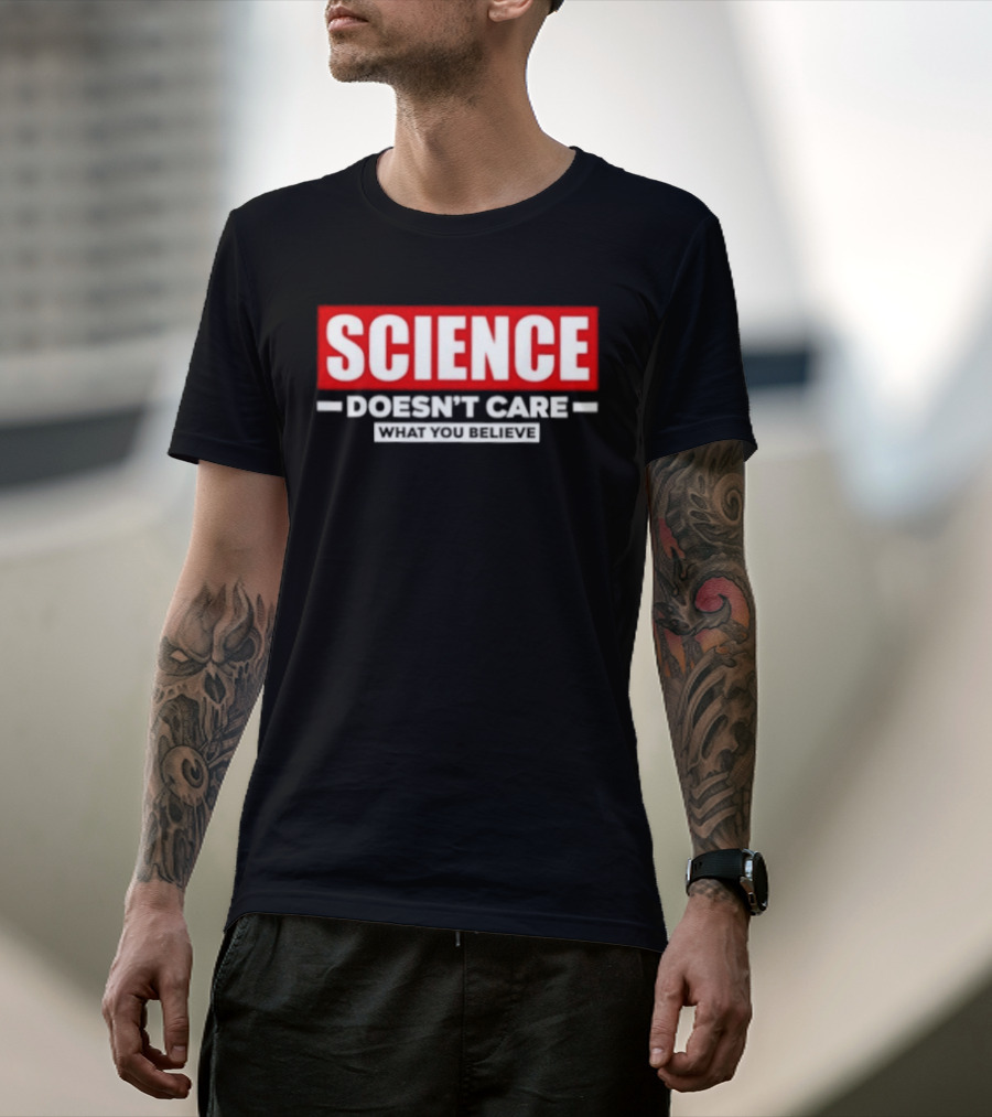 Science Doesn't Care What You Believe Scientific Fact T-Shirt