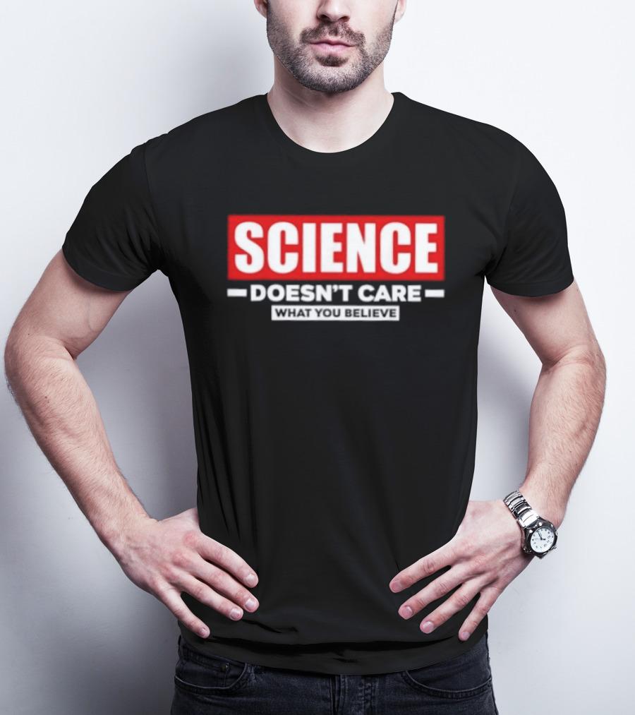 Science Doesn't Care What You Believe Scientific Fact T-Shirt