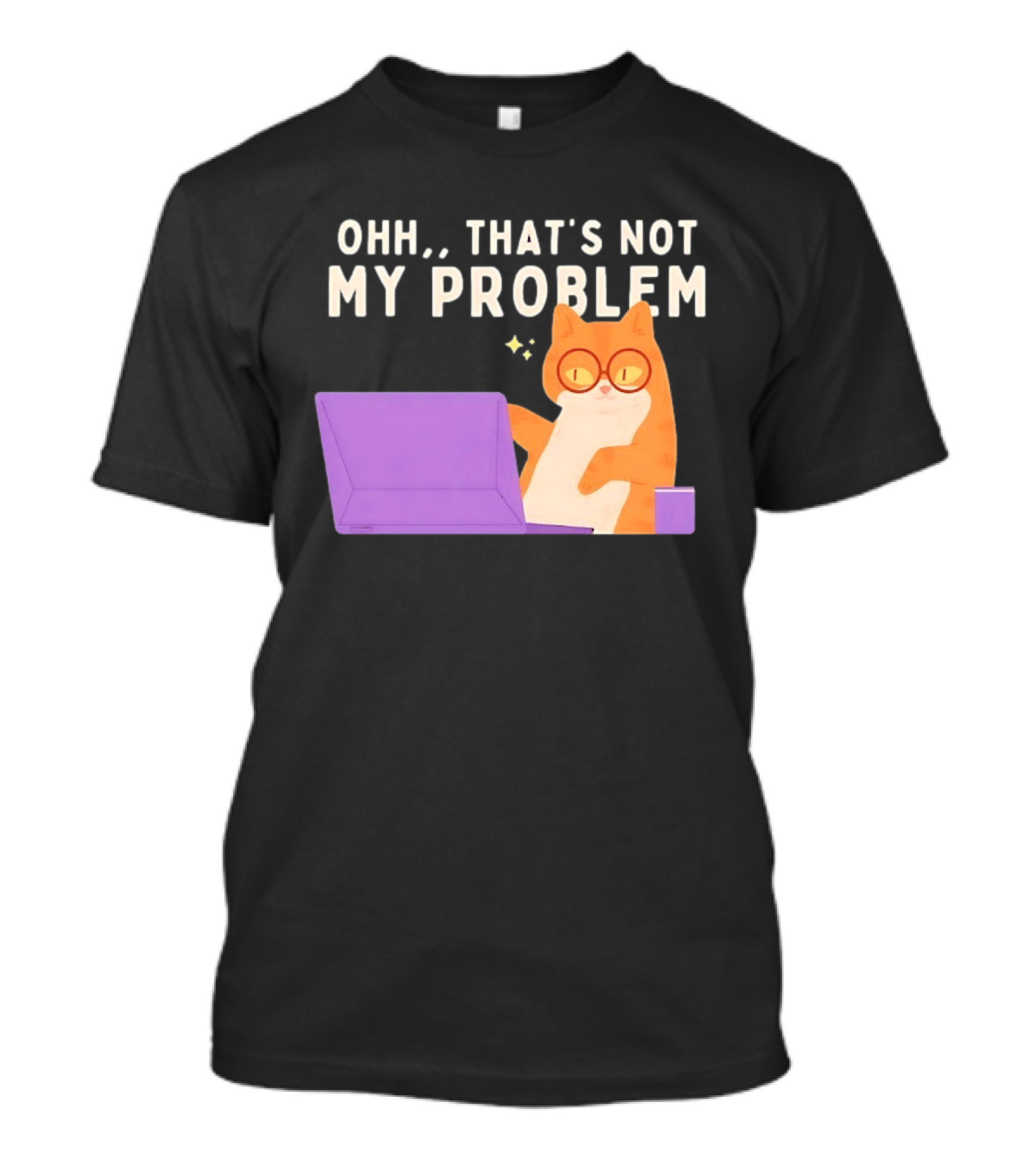 Ohh That's Not My Problem Cat With Glasses And Laptop T-Shirt