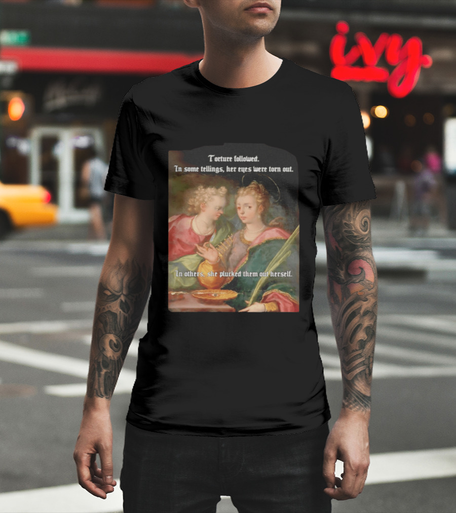 Torture Followed Her Eyes Were Torn Out In Others She Plucked Them Out T-Shirt