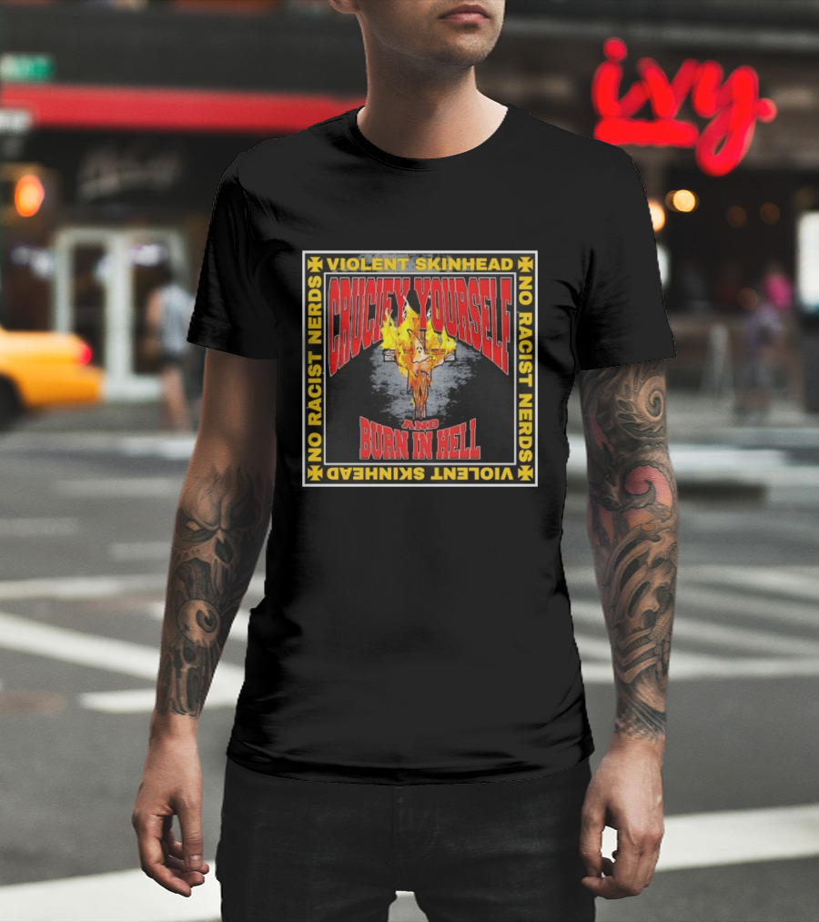 Violent Skinhead Crucify Yourself And Burn In Hell No Racist Nerds T-Shirt