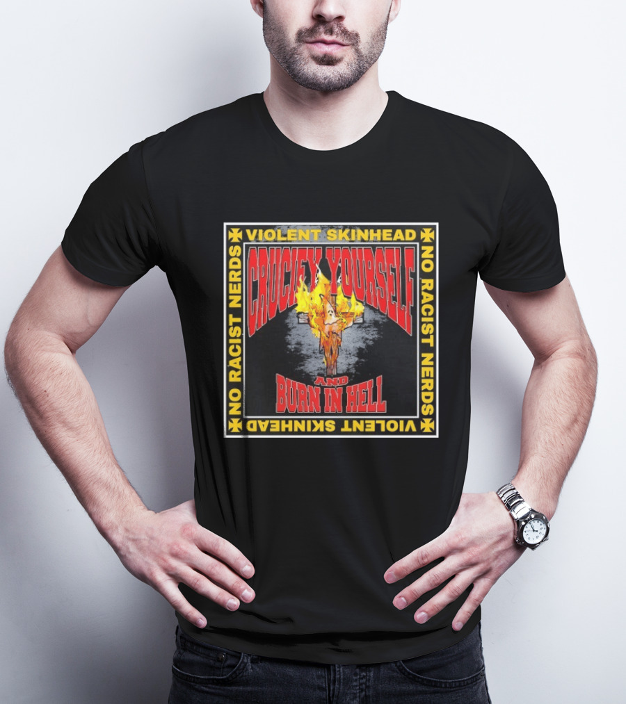 Violent Skinhead Crucify Yourself And Burn In Hell No Racist Nerds T-Shirt