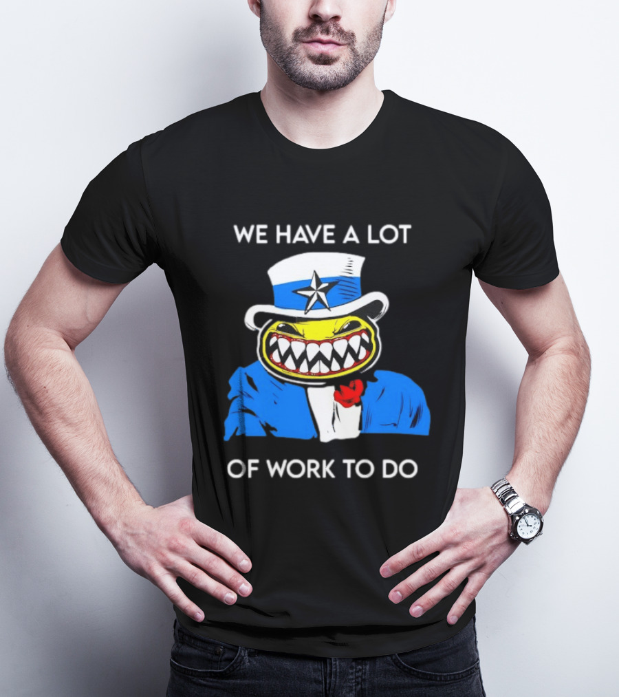 Uncle Sam Smiley Face We Have A Lot Of Work To Do T-Shirt